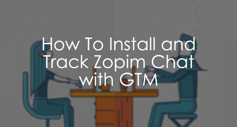 Zopim Google Tag Manager Guide: Install Widget and Track Events