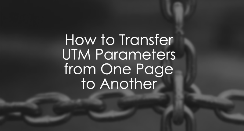 Transfer UTM Parameters From One Page To Another with Google Tag Manager