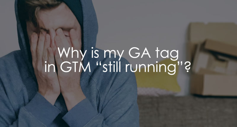 [Solved] Why is Tag Status = Still Running in Google Tag Manager?