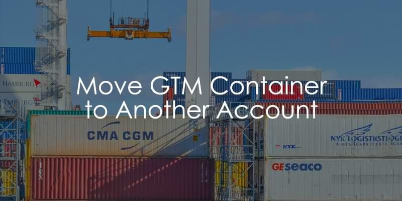 How To Move Google Tag Manager Container To Another Account