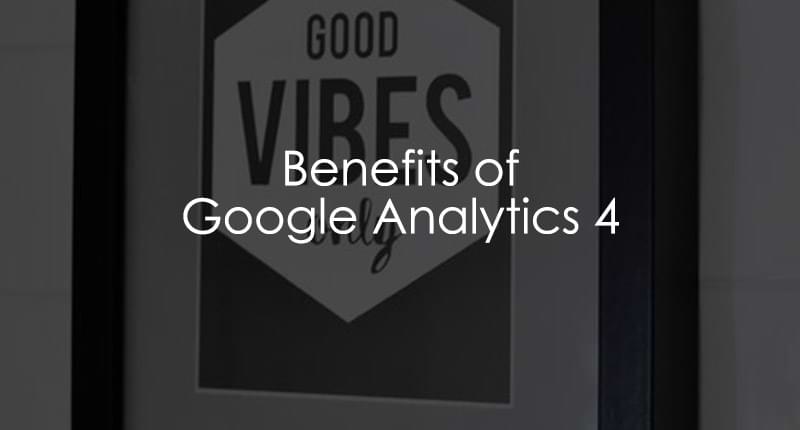 Top 22 Benefits of Google Analytics 4 (2025) - Analytics Mania
