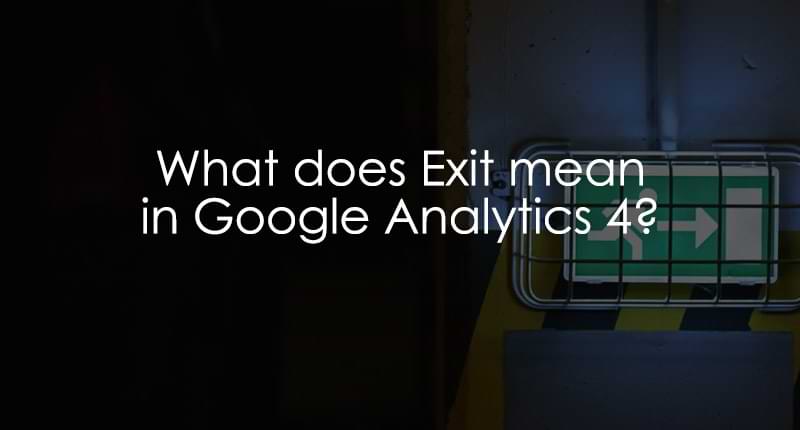 What Does Exit Mean in Google Analytics 4? - Analytics Mania