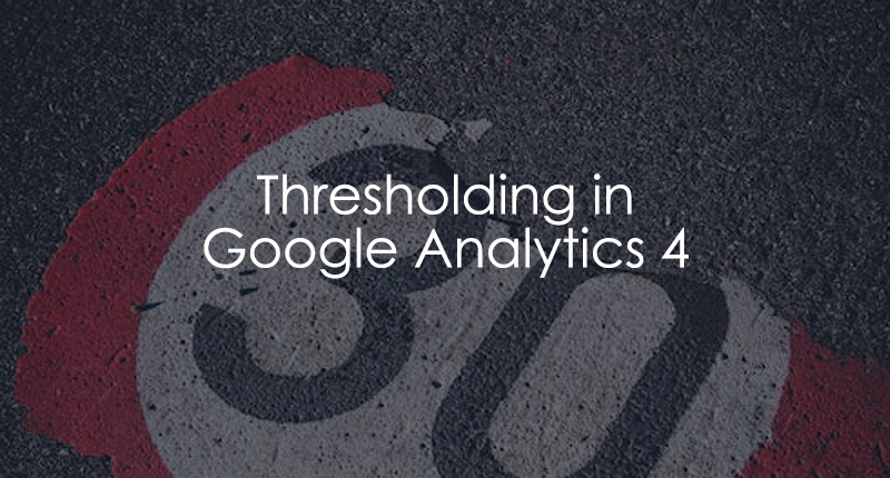 Thresholding applied in Google Analytics 4. What does it mean ...