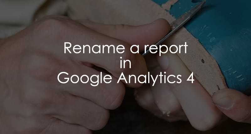 How to Rename a Report in Google Analytics 4? - Analytics Mania