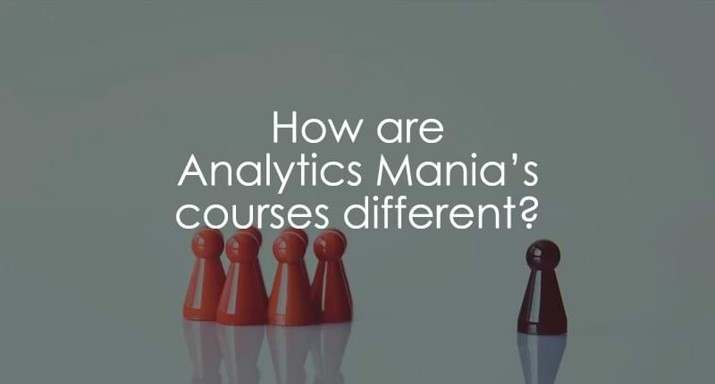 How are Analytics Mania's courses different? - Analytics Mania