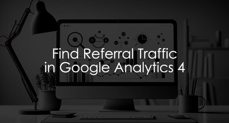 How to Find Referral Traffic in Google Analytics 4 - Analytics Mania