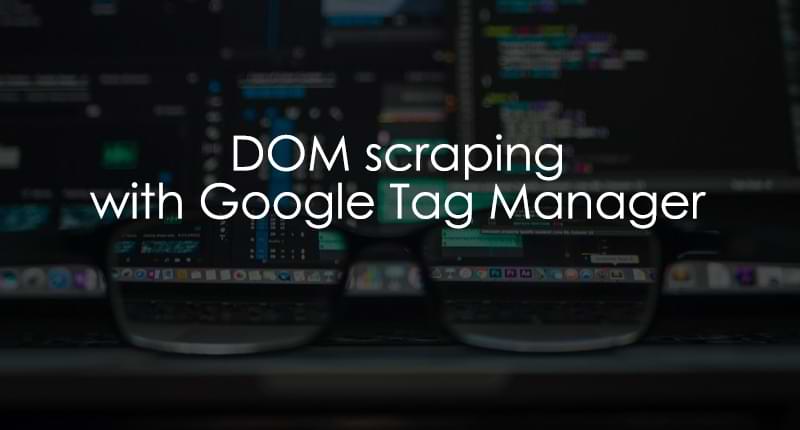 DOM Scraping with Google Tag Manager - Analytics Mania