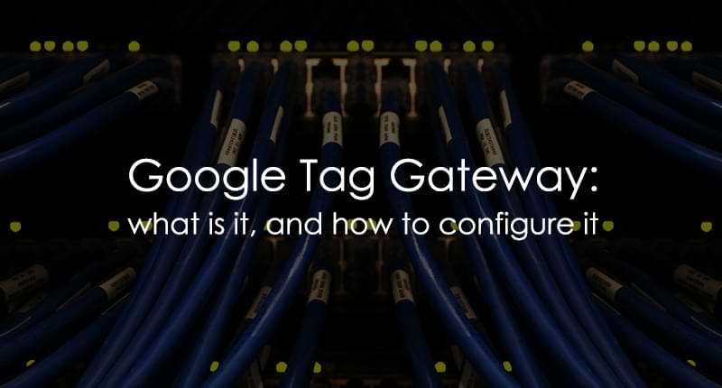 Google Tag Gateway: What is it, and How to Configure it - Analytics Mania