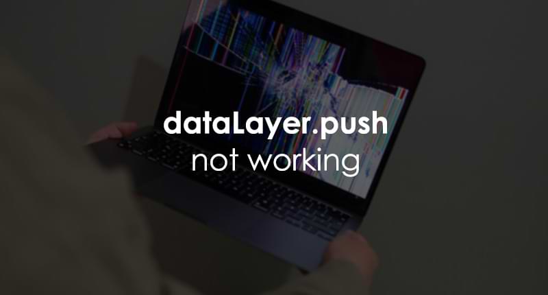 dataLayer.push not working? Here are some reasons and solutions - Analytics Mania