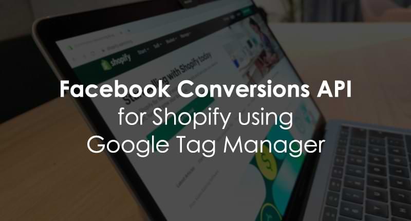 Facebook Conversions API for Shopify with Google Tag Manager ...